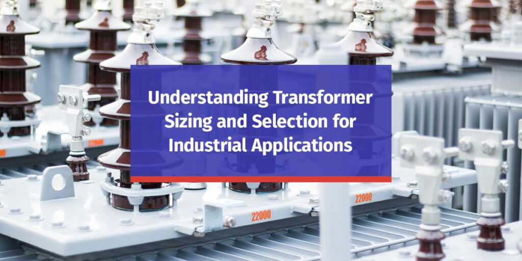 Understanding Industrial Transformer Sizing and Selection